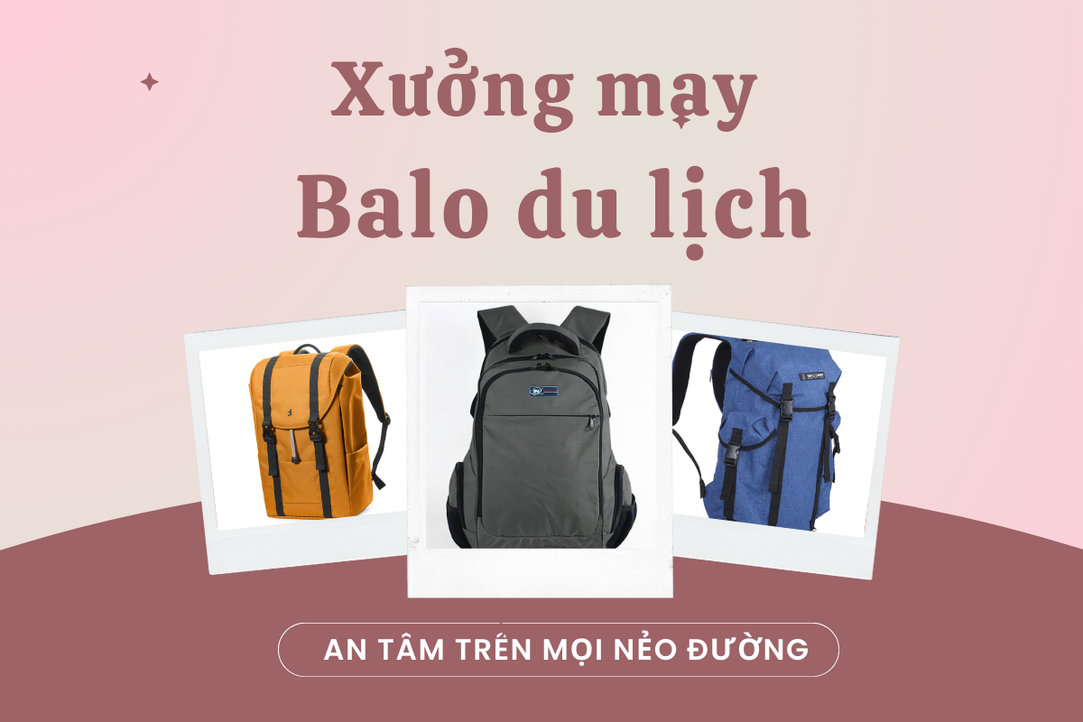Cách chọn xưởng may balo du lịch - Xưởng may số lượng giá sỉ